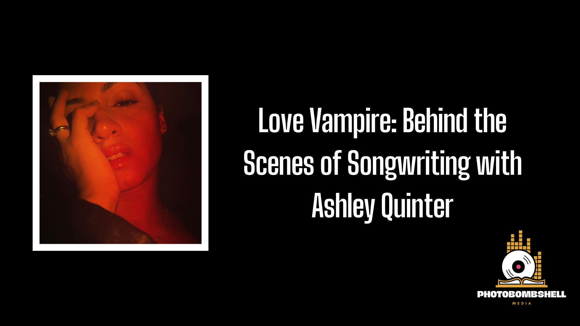 Love Vampire: Songwriting with Ashley Quinter | Photobombshell