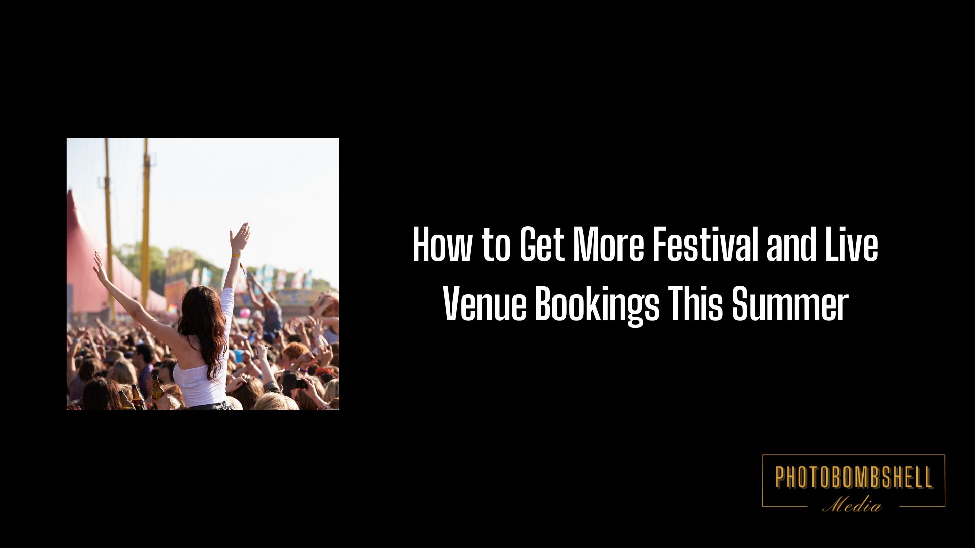 How to Get More Festival and Live Venue Bookings This Summer | Photobombshell Media