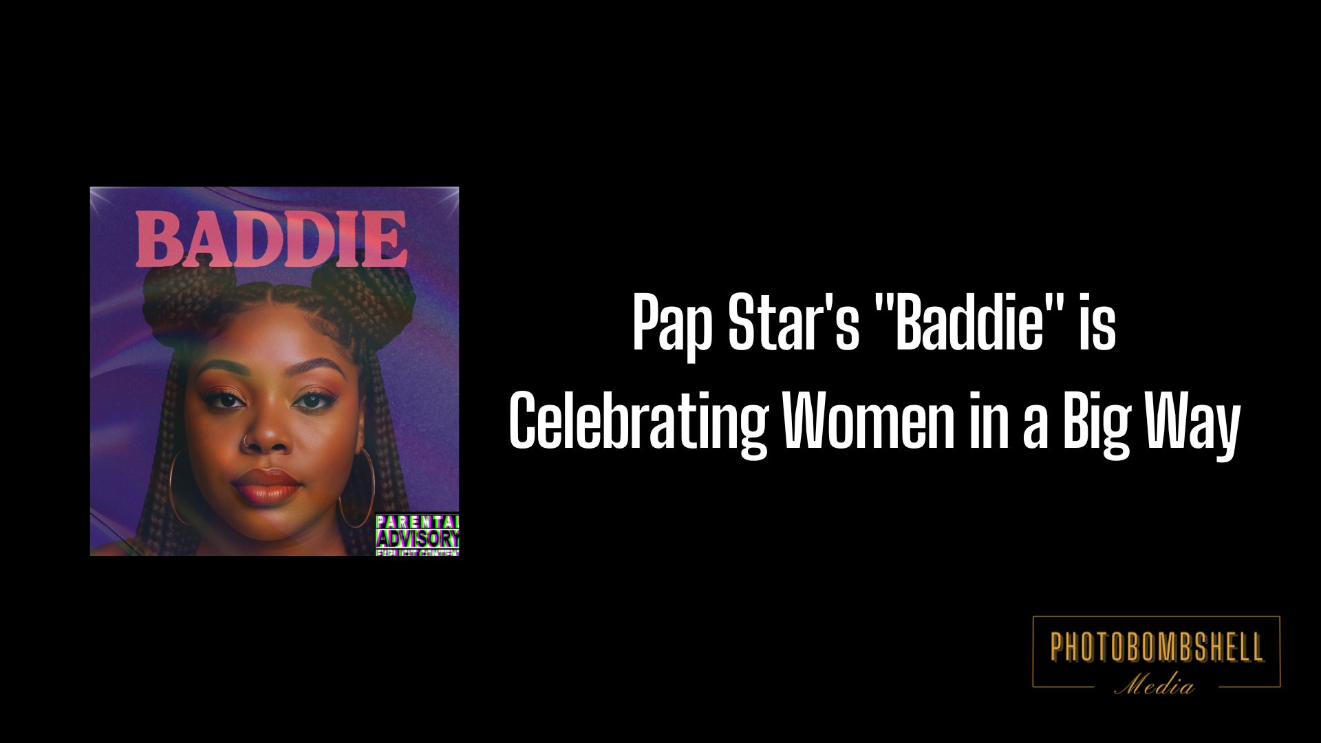 Pap Star's "BADDIE" is Celebrating Women in a Big Way | Photobombshell Media